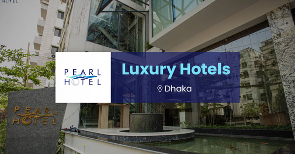Top-rated Luxury Hotels in Dhaka, Bangladesh